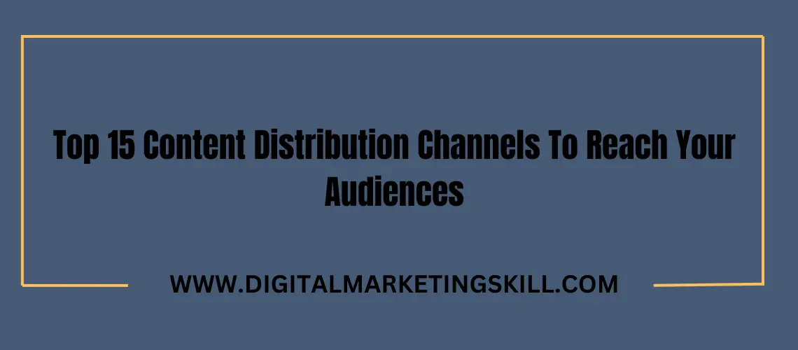 Top 20 Content Distribution Channels To Reach Your Audiences