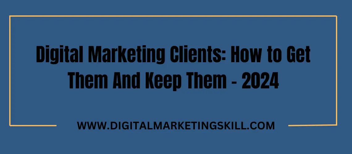 Digital Marketing Clients: How to Get Them And Keep Them - 2024