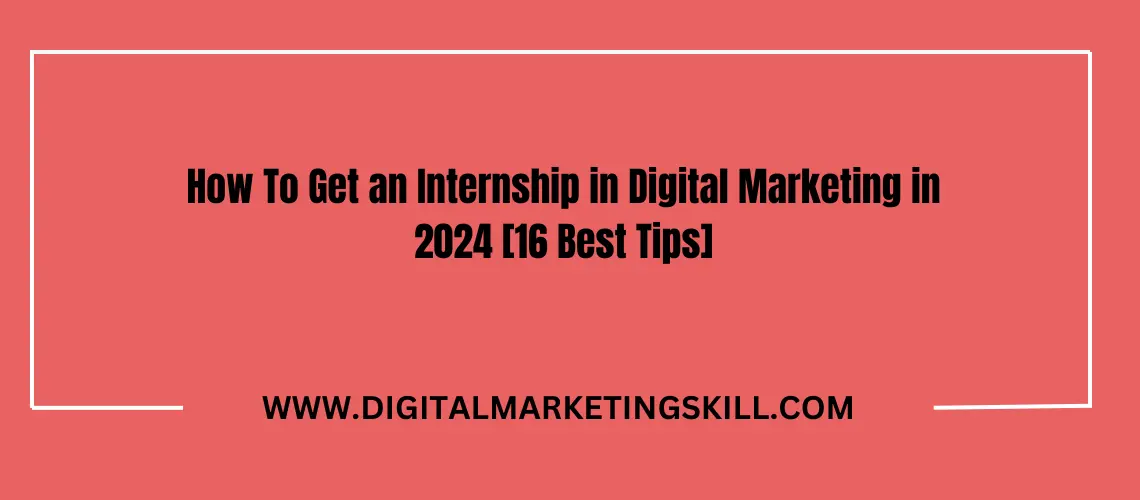 How To Get A Internship in Digital Marketing in 2024 [16 Best Tips]