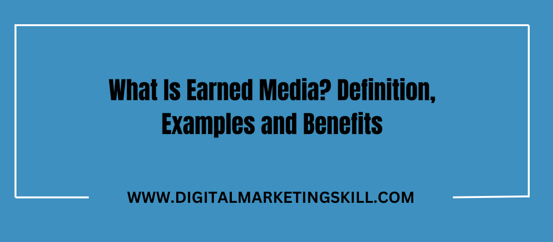 What Is Earned Media? Definition, Examples and Benefits