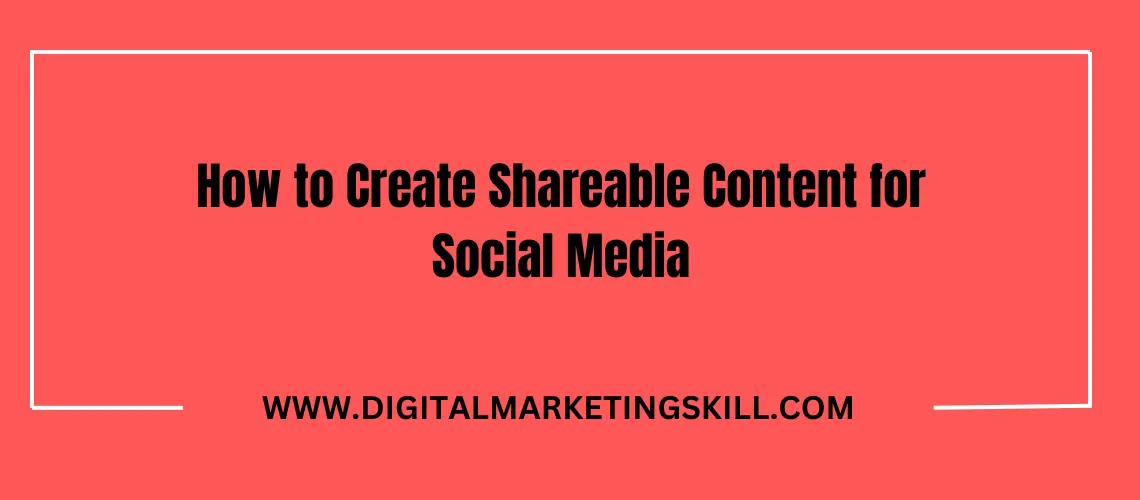 10 Ways To Create Shareable Content on Social Media