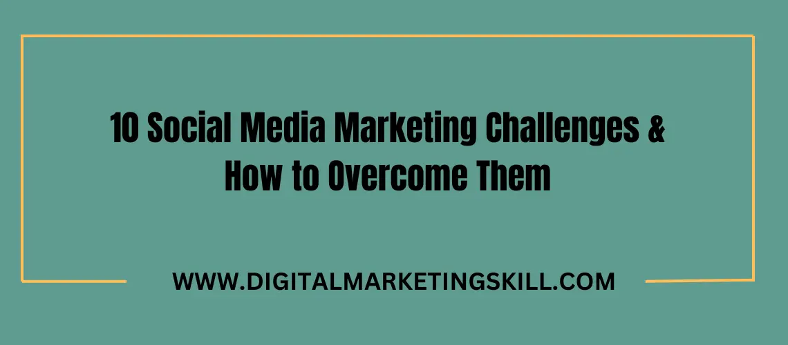 10 Social Media Marketing Challenges & How to Overcome Them